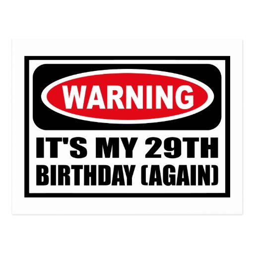 Warning IT'S MY 29TH BIRTHDAY (AGAIN) Postcard | Zazzle