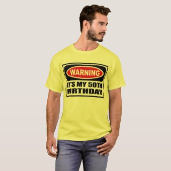 Warning IT'S MY 50TH BIRTHDAY Men's T-Shirt | Zazzle