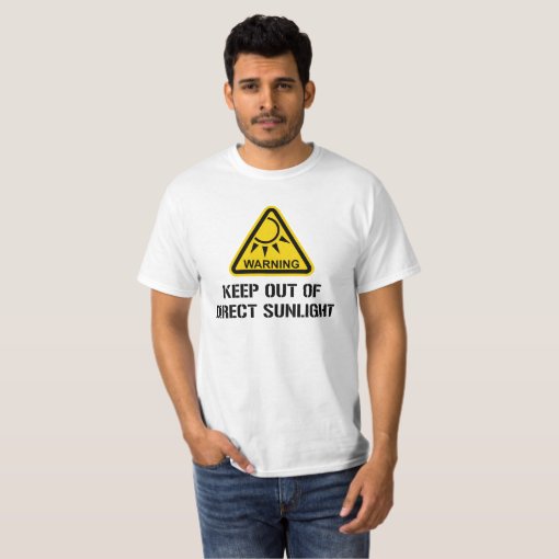 WARNING - Keep Out of Direct Sunlight T-Shirt | Zazzle
