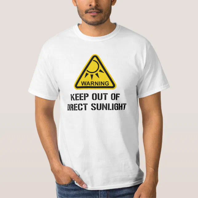 WARNING - Keep Out of Direct Sunlight T-Shirt | Zazzle
