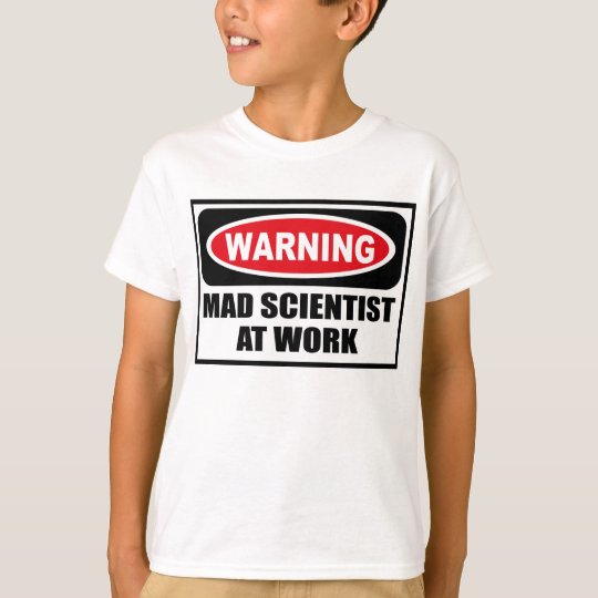 Warning MAD SCIENTIST AT WORK Kid's T-Shirt | Zazzle.com