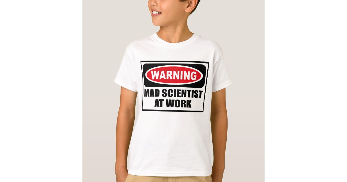 Warning MAD SCIENTIST AT WORK Kid's T-Shirt | Zazzle