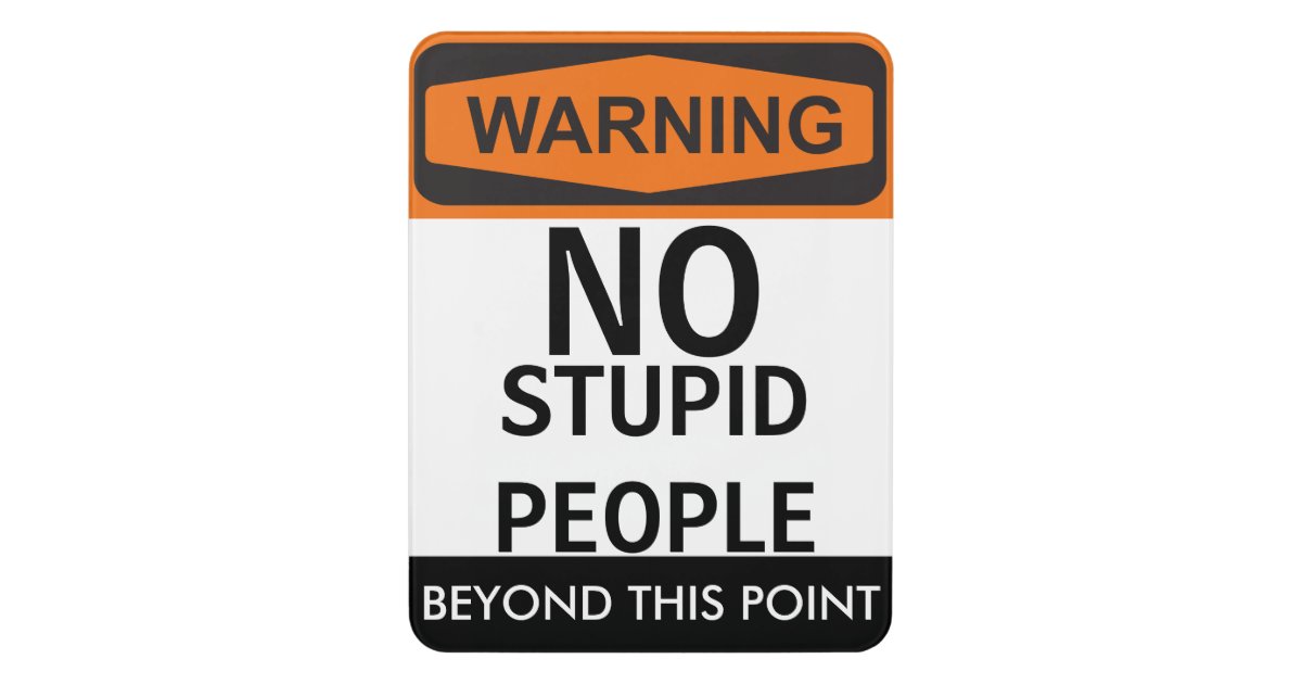 Warning Sign, NO STUPID PEOPLE..... Door Sign | Zazzle