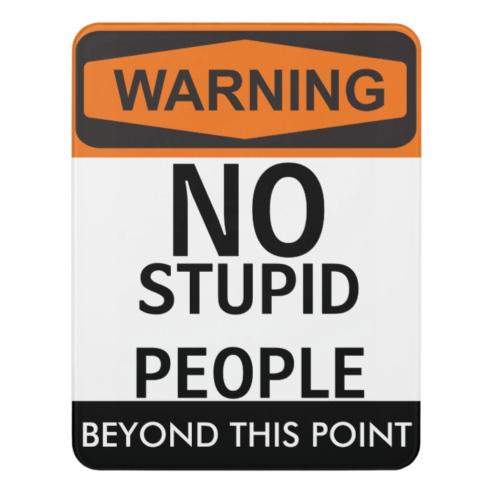 Warning Sign, NO STUPID PEOPLE..... Door Sign | Zazzle.com