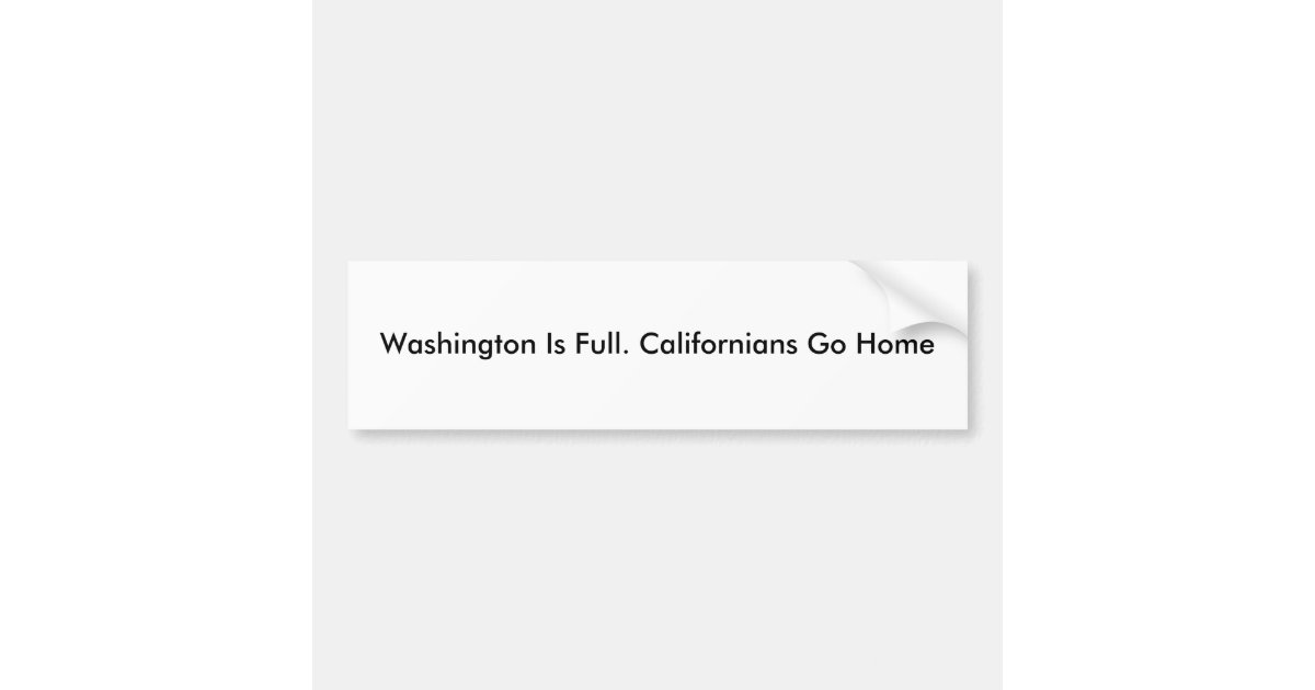 Washington Is Full. Californians Go Home Bumper Sticker | Zazzle
