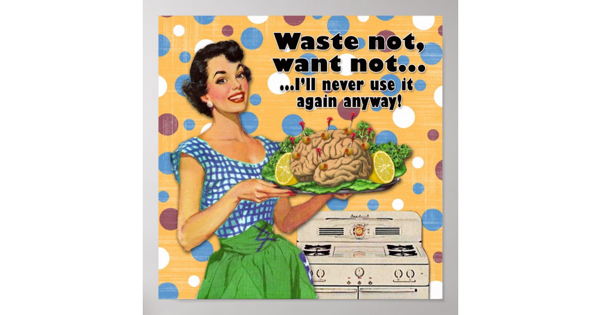 Waste Not, Want Not Poster | Zazzle