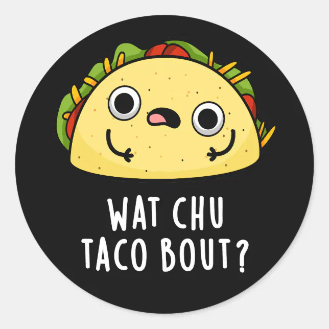 Wat Chu Taco Bout Funny Taco Pun Dark BG Classic Round Sticker | Zazzle