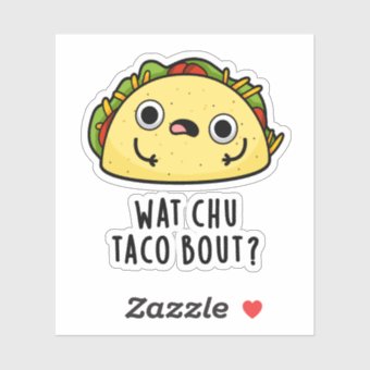 Wat Chu Taco Bout Funny Taco Pun Sticker | Zazzle