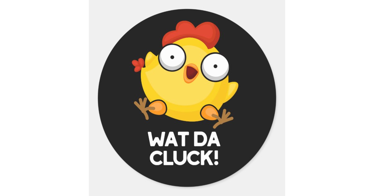 Wat Da Cluck Funny Chicken Pun Dark BG Classic Round Sticker | Zazzle
