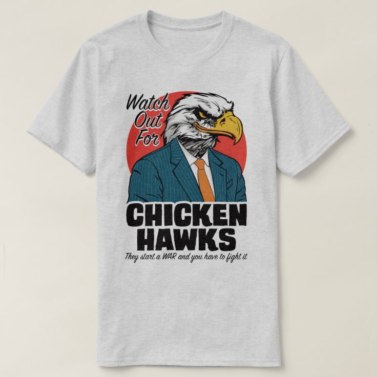 Watch Out For Chicken Hawks Political Protest Tee | Zazzle