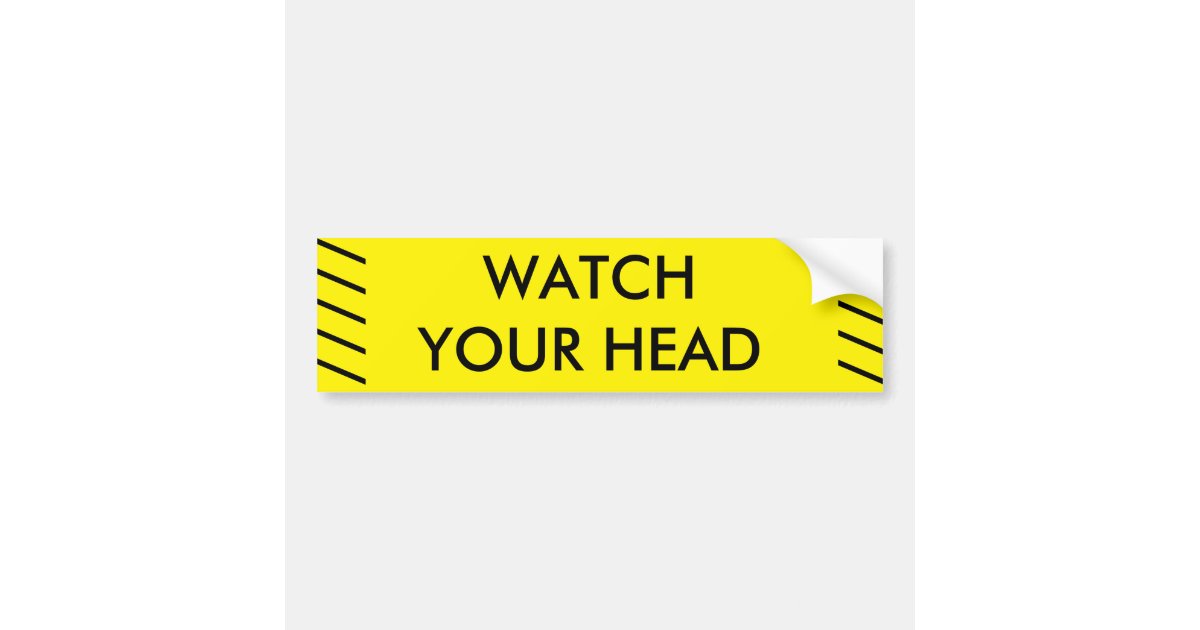 WATCH YOUR HEAD BUMPER STICKER | Zazzle
