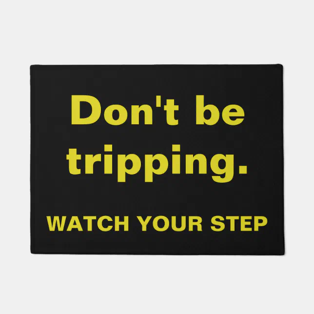Watch your step - Don't be Tripping Doormat | Zazzle