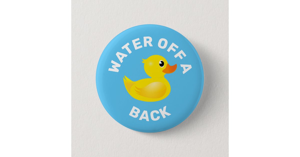 'Water off a duck's back" Yellow Rubber Duck Button | Zazzle