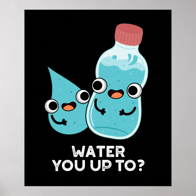 Water You Up To Funny Water Pun Dark BG Poster | Zazzle