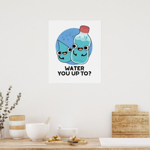 Water You Up To Funny Water Pun Poster | Zazzle
