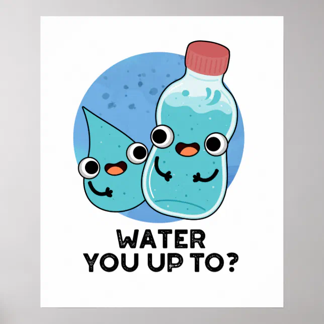 Water You Up To Funny Water Pun Poster | Zazzle