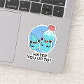 Water You Up To Funny Water Pun Sticker | Zazzle