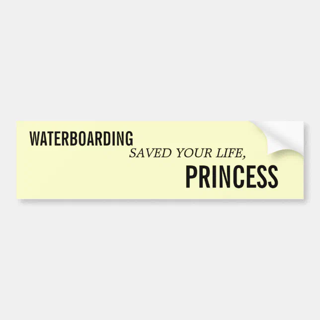 WATERBOARDING SAVED YOUR LIFE, PRINCESS BUMPER STICKER | Zazzle