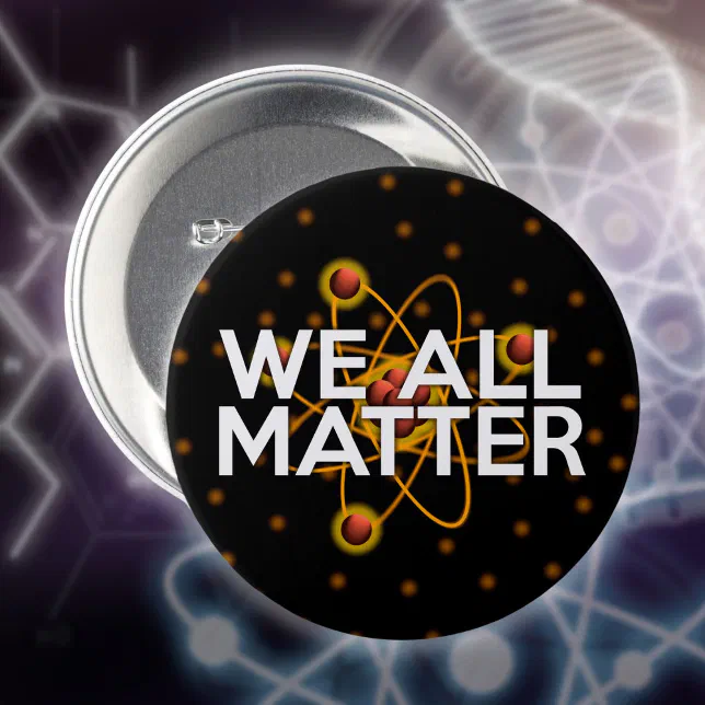 WE ALL MATTER Science Quote Pinback Button | Zazzle