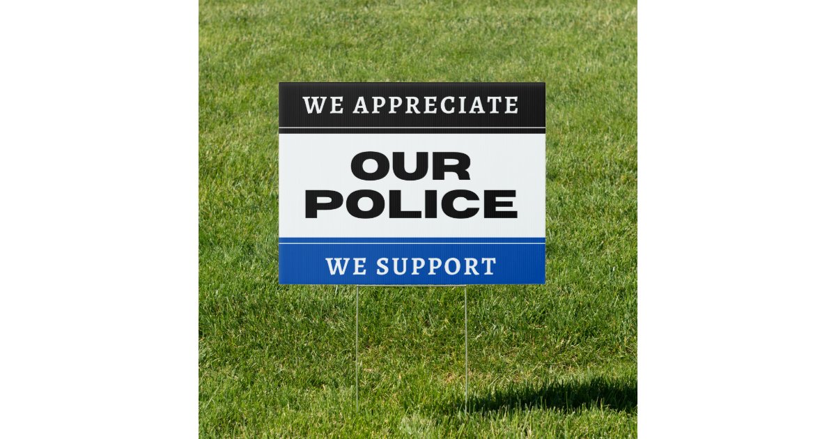 WE APPRECIATE, WE SUPPORT OUR POLICE SIGN | Zazzle