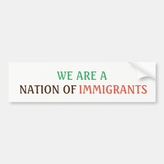 WE ARE A NATION OF IMMIGRANTS Bumper Sticker | Zazzle.com