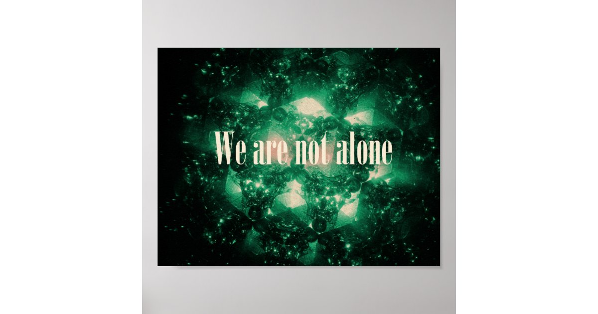 We are not alone poster | Zazzle