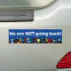 We are NOT going back Bumper Sticker | Zazzle