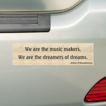 We are the music makers,, We are the dreamers... Bumper Sticker | Zazzle