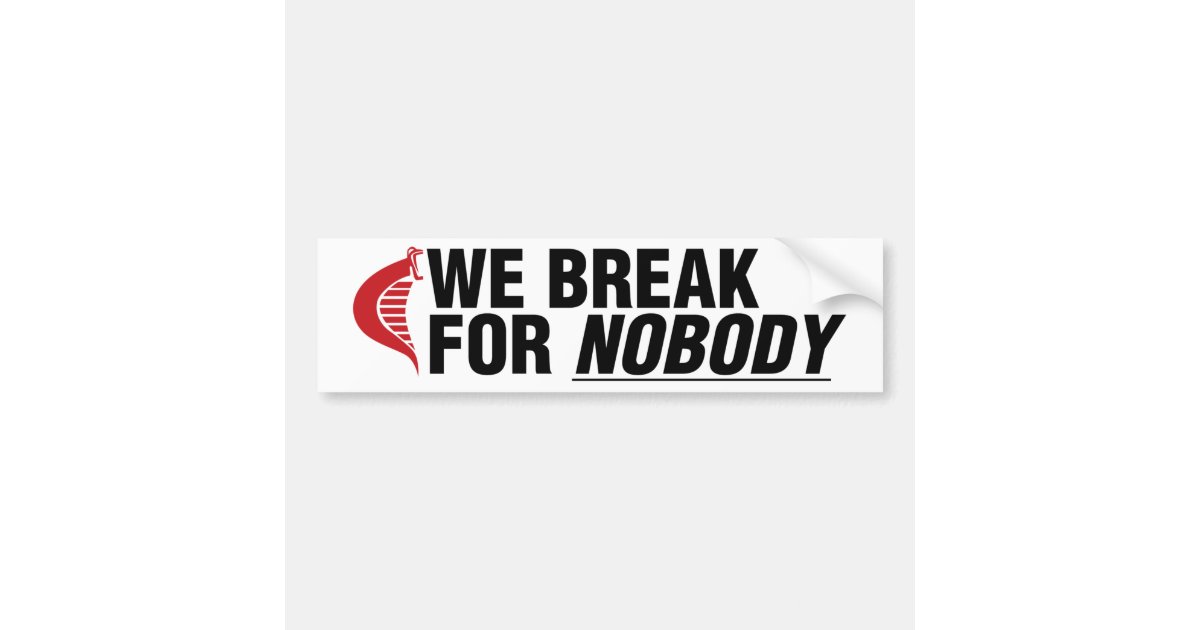 We Break For Nobody (white sticker) Bumper Sticker | Zazzle