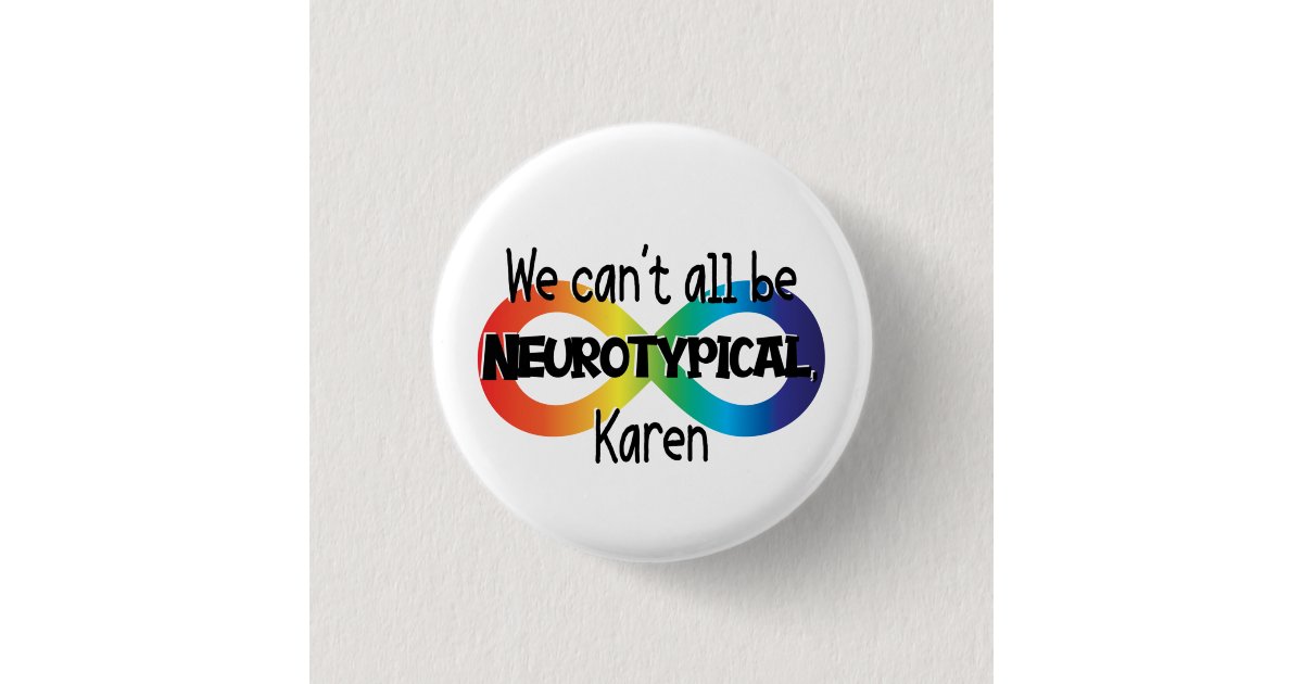 We Can't All Be Neurotypical Karen Meme | Funny Button | Zazzle