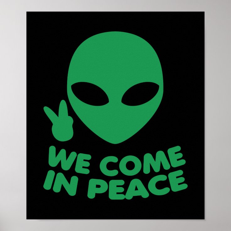 We Come In Peace Alien Poster | Zazzle
