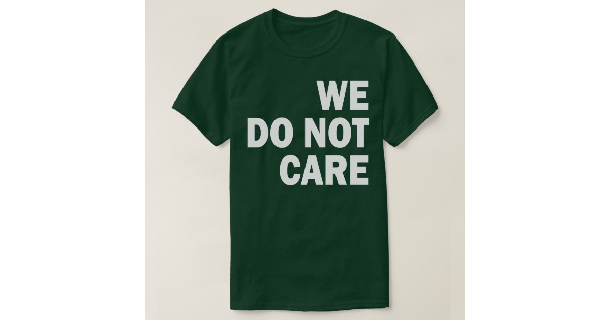 we do not care T-Shirt | Zazzle