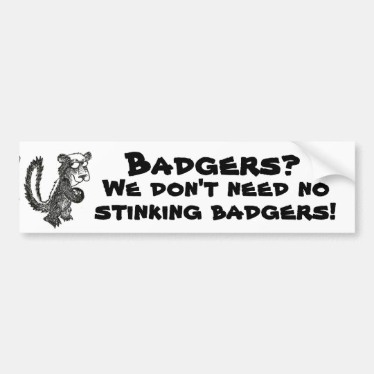 We Don't Need No stinking Badgers Bumper Sticker | Zazzle.com