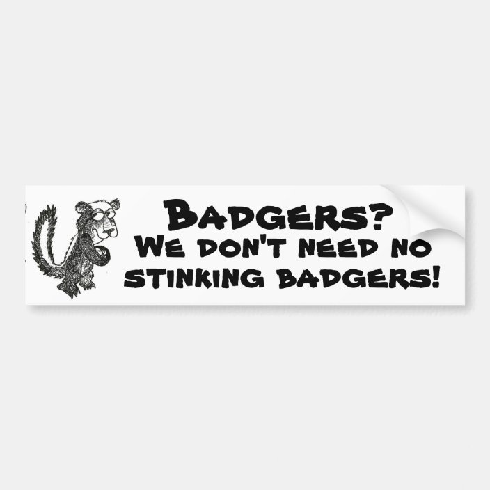 We Don't Need No stinking Badgers Bumper Sticker | Zazzle.com
