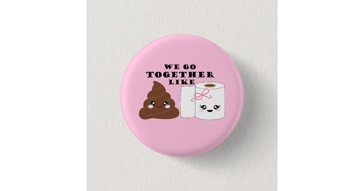 We Go Together Like Poop and Toilet Paper Button | Zazzle