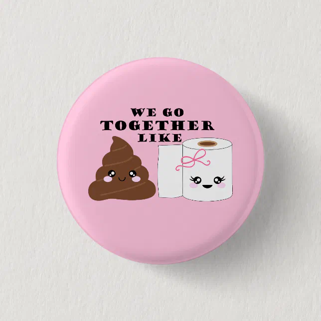 We Go Together Like Poop and Toilet Paper Button | Zazzle