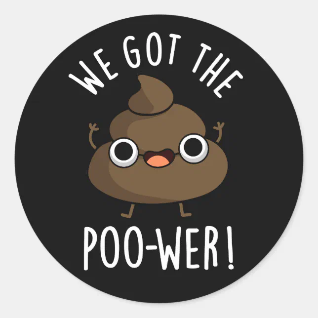 We Got The Poo-wer Funny Poop Pun Dark BG Classic Round Sticker | Zazzle