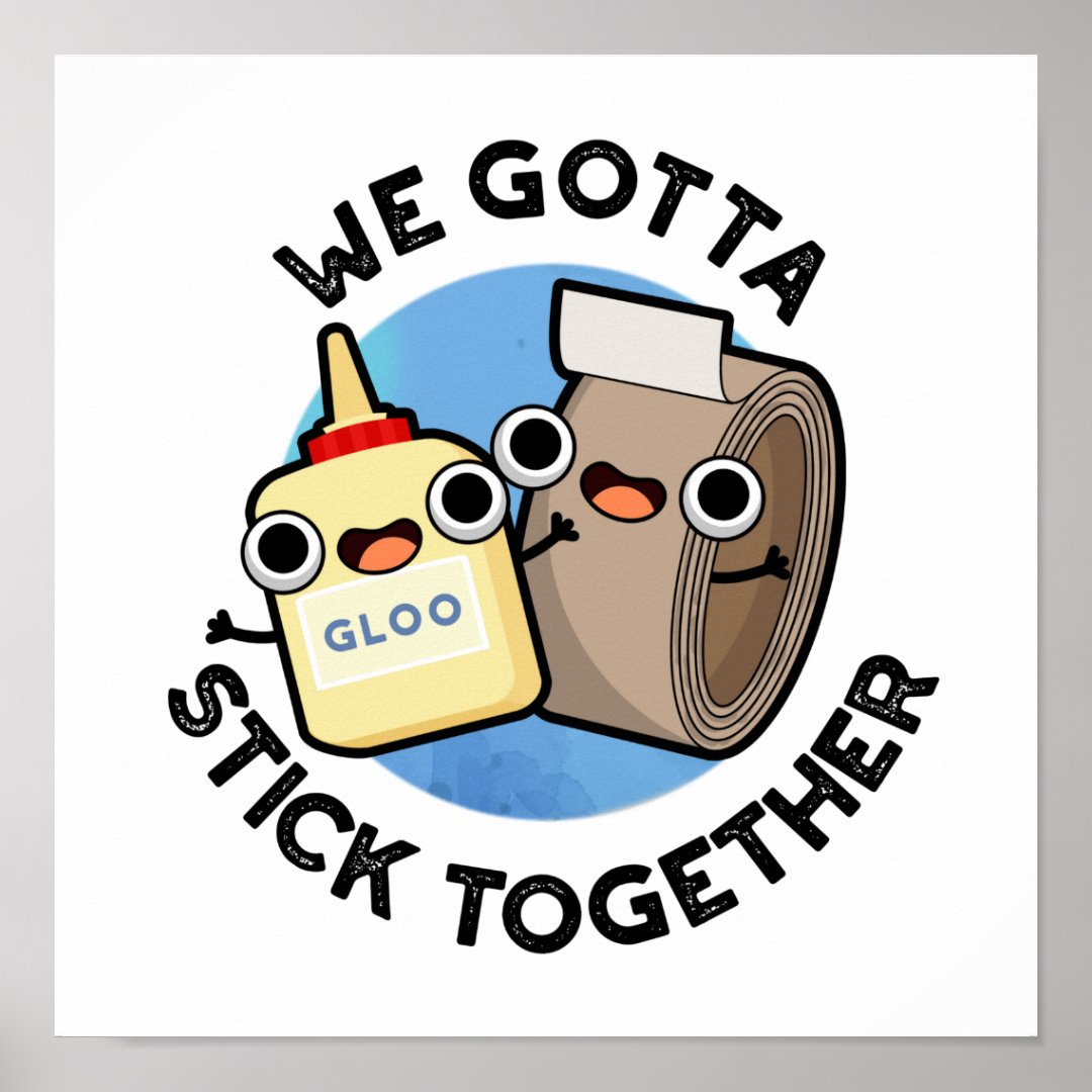 We Gotta Stick Together Funny Sticky Tape Glue Pun Poster | Zazzle