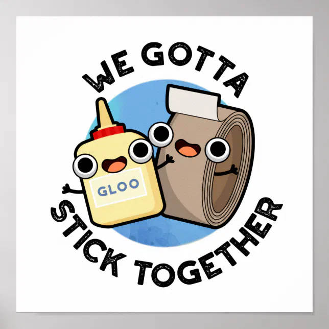 We Gotta Stick Together Funny Sticky Tape Glue Pun Poster | Zazzle