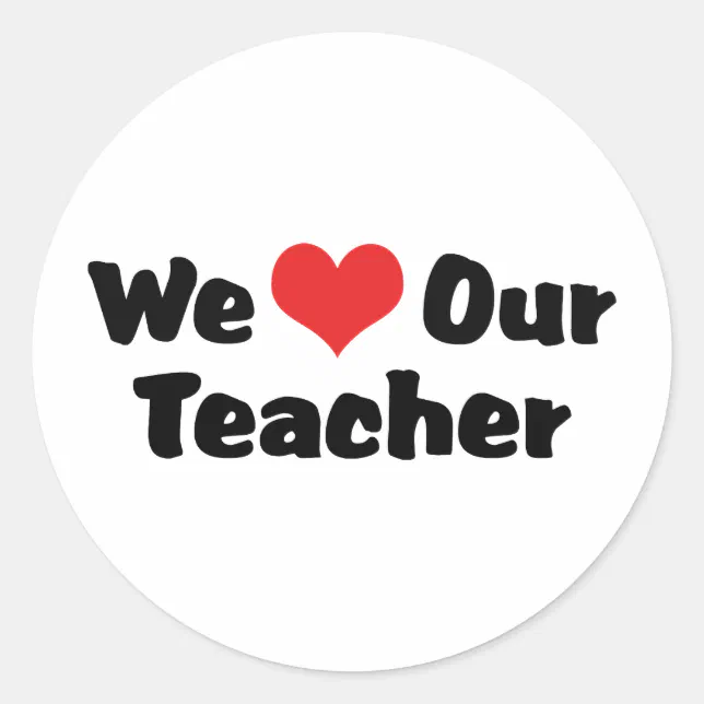 We Love Our Teacher Classic Round Sticker | Zazzle