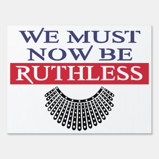 We Must Now Be Ruthless Notorious RBG Sign | Zazzle