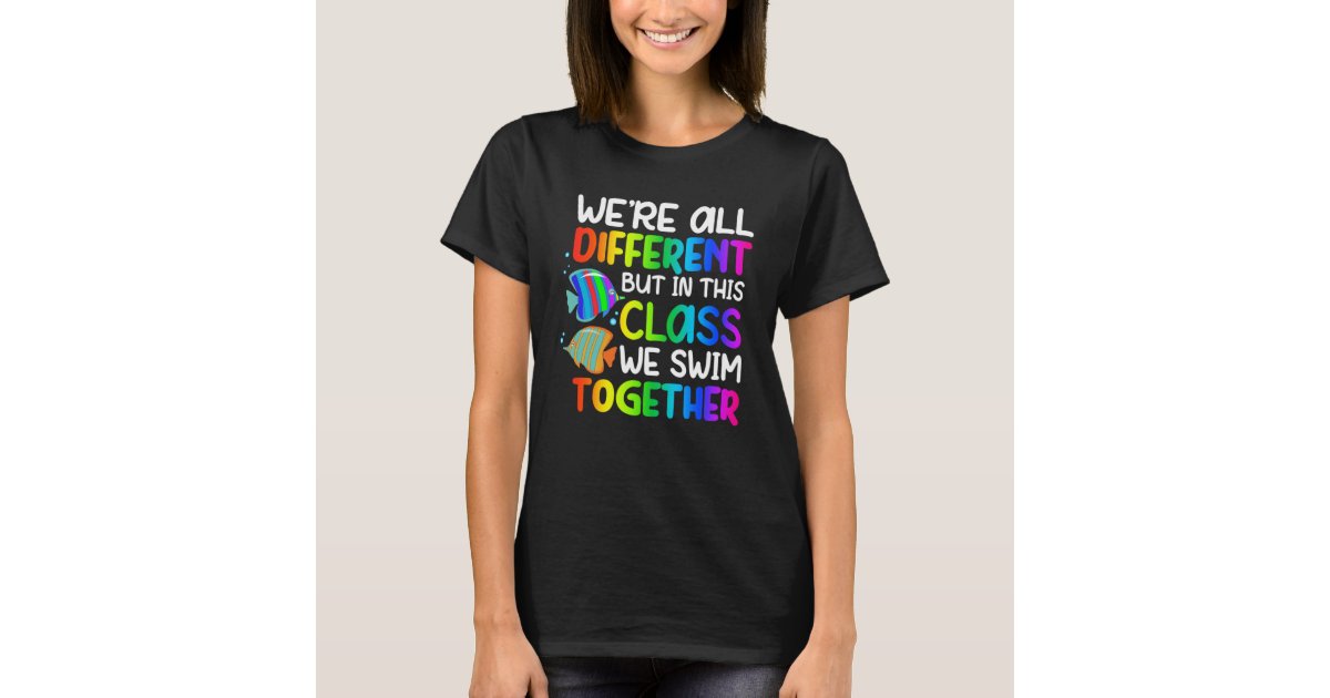 We re all different but in this class we swim toge T-Shirt | Zazzle