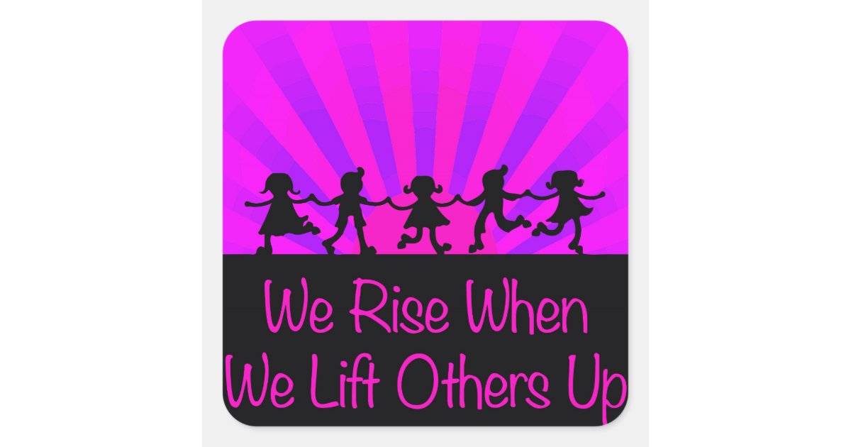 We Rise When We Lift Others Up Square Sticker | Zazzle
