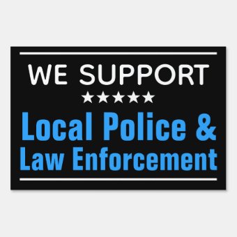 We Support Local Police and Law Enforcement Sign | Zazzle