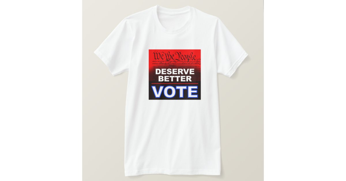 We The People Deserve Better T-Shirt | Zazzle