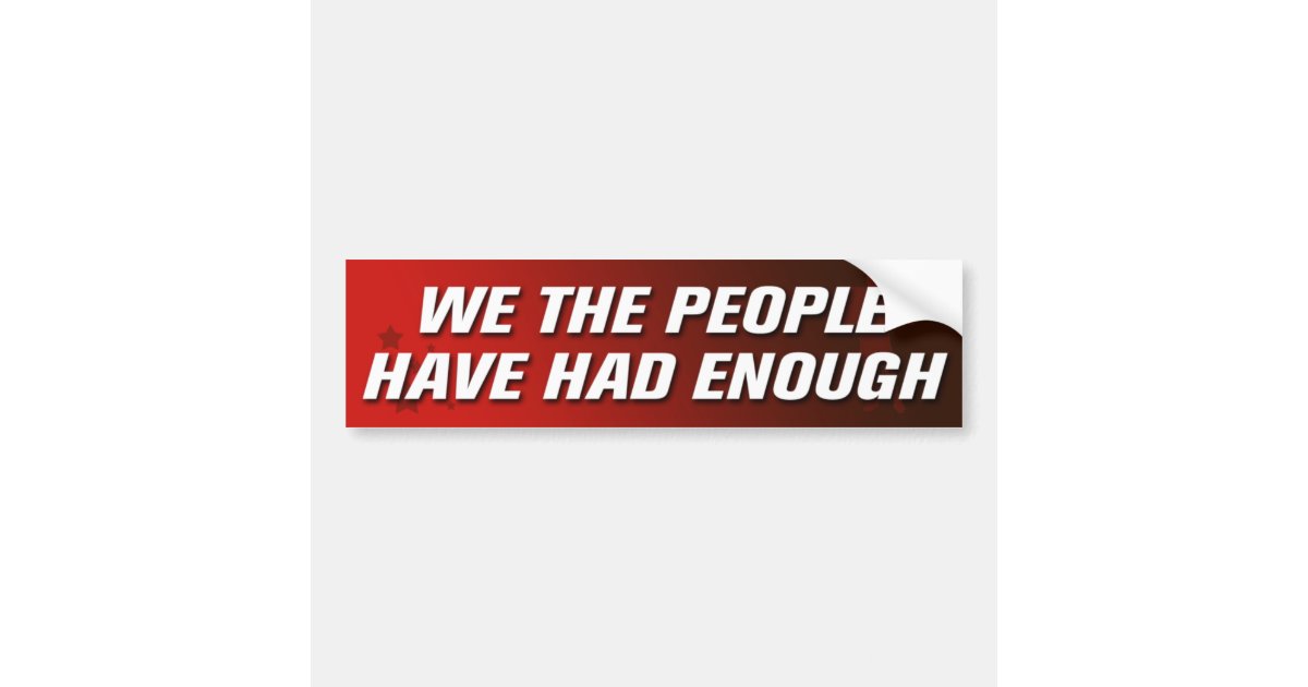 We The People Have Had Enough Bumper Sticker | Zazzle