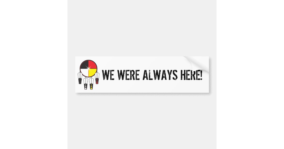 WE WERE ALWAYS HERE BUMPER STICKER | Zazzle