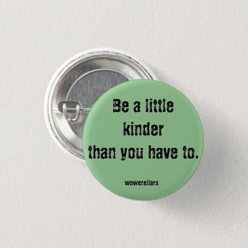 We Were Liars Motto Button: Be a little kinder... Button | Zazzle