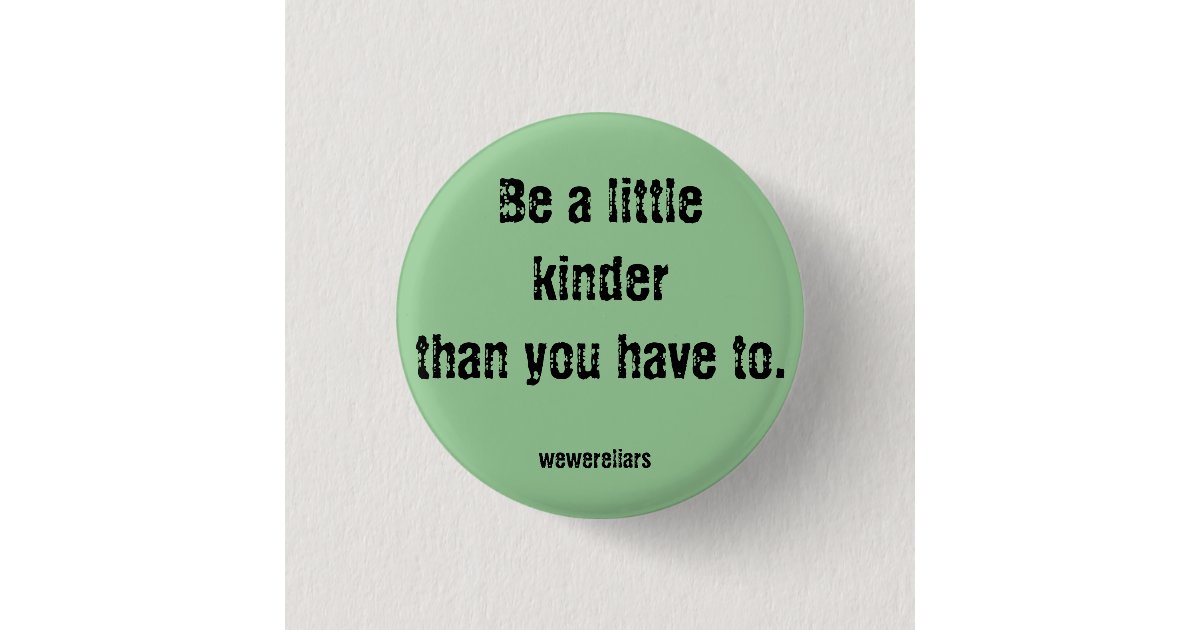 We Were Liars Motto Button: Be a little kinder... Button | Zazzle