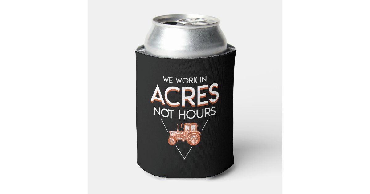 We Work In Acres Not Hours Farmer Saying Can Cooler Zazzle